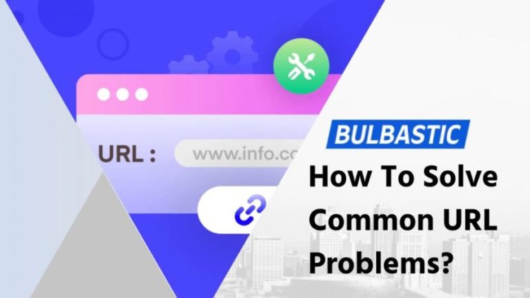 How To Solve Common URL Problems? | Bulbastic Agency